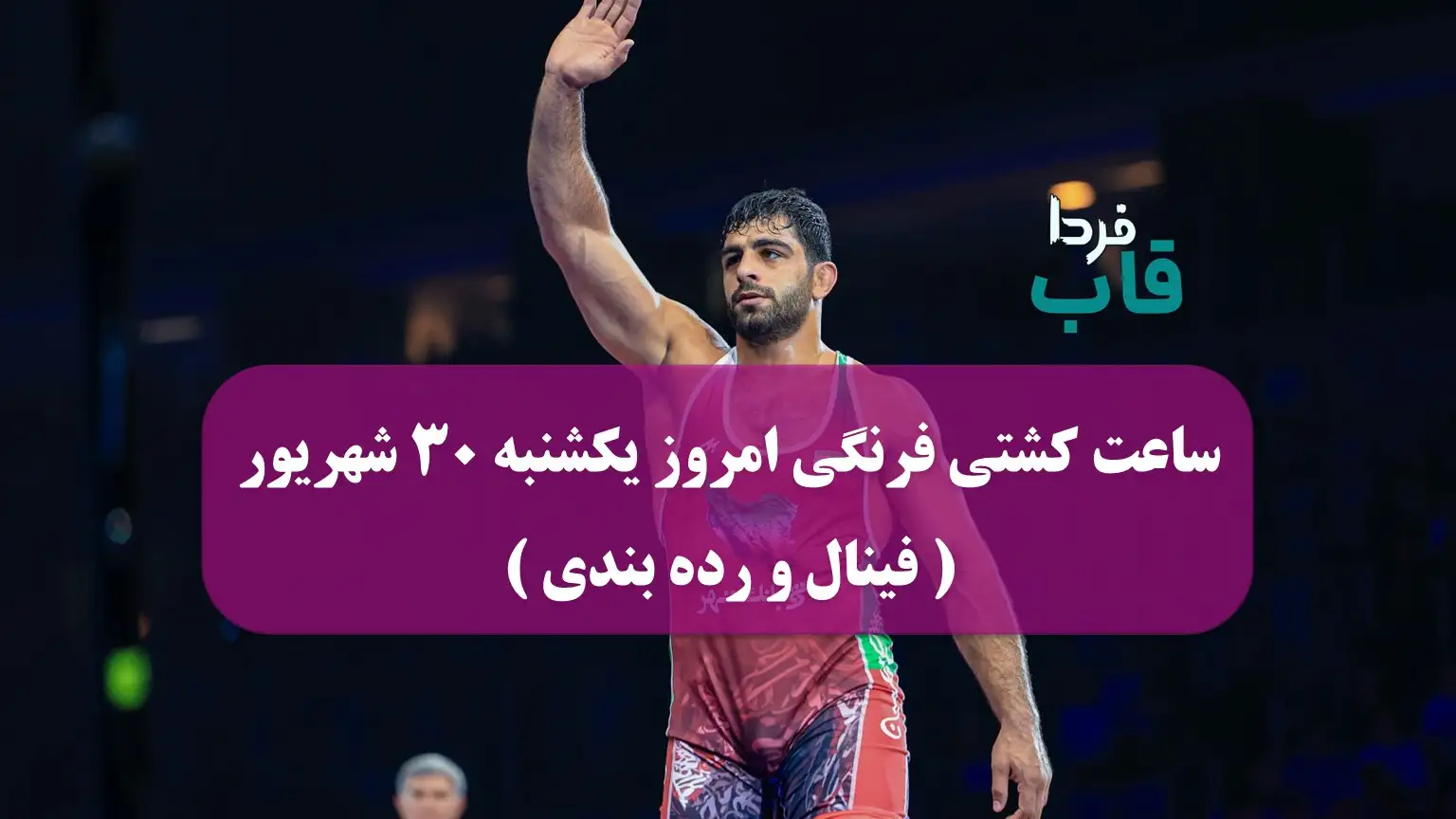 ساعت کشتی فرنگی امروز یکشنبه 30 شهریور 1404 ( فینال و رده بندی ) - قاب فردا